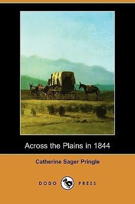 Across the Plains in 1844 by Catherine Pringle | Goodreads