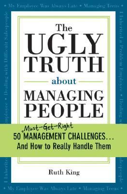 The Ugly Truth about Managing People: 50 (Must-Get-Right) Management ...