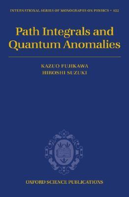 Path Integrals and Quantum Anomalies by Kazuo Fujikawa | Goodreads