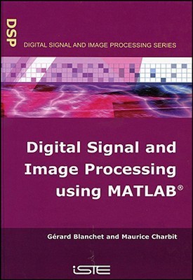 Digital Signal and Image Processing Using MATLAB by Maurice Charbit | Goodreads