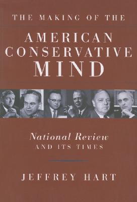 The Making of the American Conservative Mind: National Review and Its ...