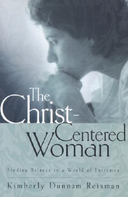 The Christ-Centered Woman: Finding Balance in a World of Extremes by ...