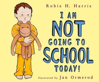 I Am Not Going to School Today! by Robie H. Harris | Goodreads
