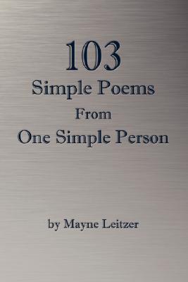 103 Simple Poems From One Simple Person by Wayne Leitzen | Goodreads