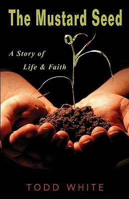 The Mustard Seed: A Story of Life & Faith by Todd White | Goodreads