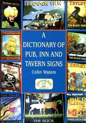 A Dictionary of Pub, Inn and Tavern Signs (Reference) by Colin Waters ...