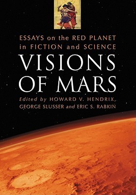 Visions of Mars: Essays on the Red Planet in Fiction and Science by ...