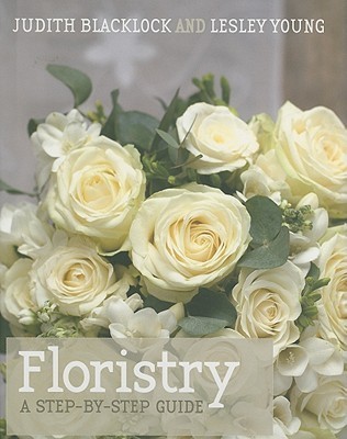 Floristry: A Step-by-Step Guide by Judith Blacklock | Goodreads