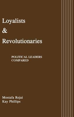 Loyalists and Revolutionaries: Political Leaders Compared by Mostafa ...