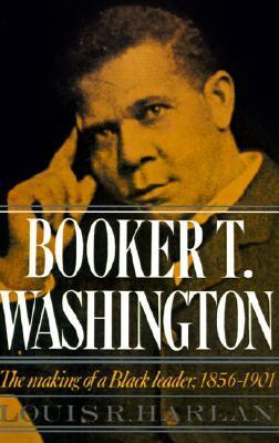 Booker T. Washington: The Making of a Black Leader, 1856-1901 by Louis ...