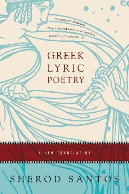 Greek Lyric Poetry: A New Translation by Sherod Santos | Goodreads