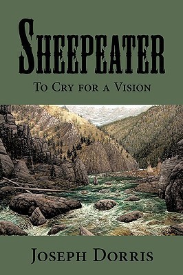 Sheepeater: To Cry for a Vision by Joseph Dorris | Goodreads