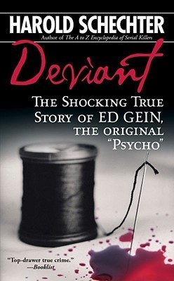 Deviant: True Story of Ed Gein, the Original Psycho by Harold Schechter ...