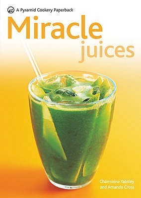 Miracle Juices: Over 40 Juices for a Healthy Life by Amanda Cross ...
