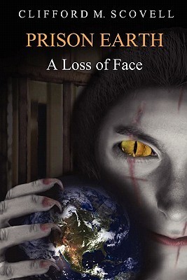 Prison Earth: A Loss of Face by Clifford M. Scovell | Goodreads
