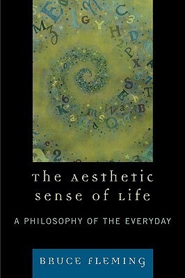 The Aesthetic Sense of Life: A Philosophy of the Everyday by Bruce E ...