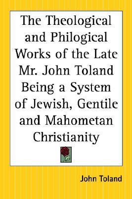 The Theological and Philogical Works of the Late Mr. John Toland Being ...