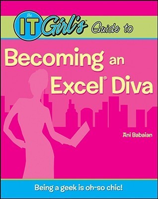 The IT Girl's Guide to Becoming an Excel Diva by Ani Babaian | Goodreads