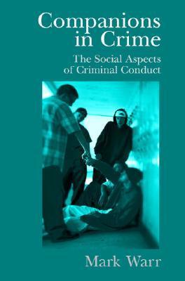 Companions in Crime: The Social Aspects of Criminal Conduct by Mark ...