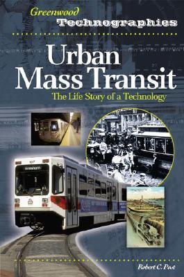 Urban Mass Transit: The Life Story of a Technology by Robert C. Post ...