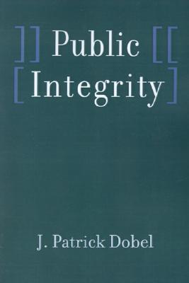 Public Integrity by J. Patrick Dobel | Goodreads