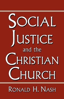 Social Justice and the Christian Church by Ronald H. Nash | Goodreads