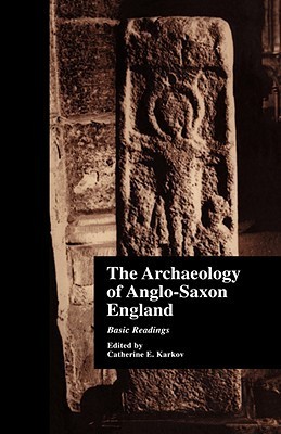The Archaeology of Anglo-Saxon England: Basic Readings by Catherine E ...