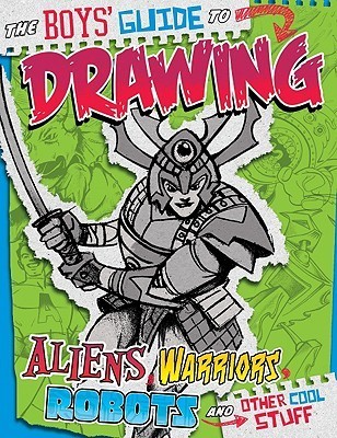 The Boys' Guide to Drawing Aliens, Warriors, Robots, and Other Cool ...