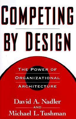 Competing by Design: The Power of Organizational Architecture by David ...