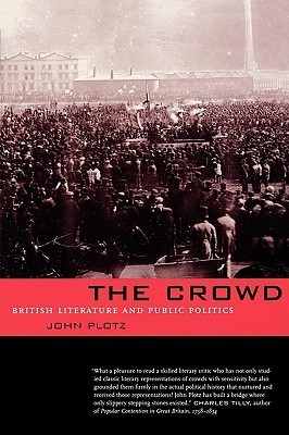 The Crowd: British Literature and Public Politics by John Plotz | Goodreads