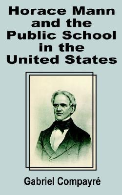 Horace Mann and the Public School in the United States by Gabriel ...