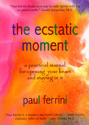 The Ecstatic Moment: A Practical Manual for Opening Your Heart ...