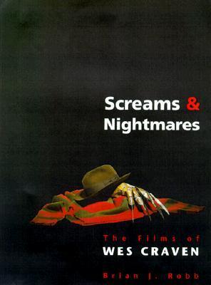 Screams and Nightmares: The Films of Wes Craven by Brian J. Robb ...