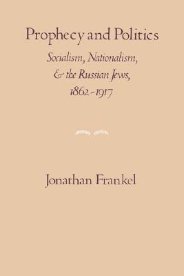 Prophecy and Politics: Socialism, Nationalism, and the Russian Jews ...