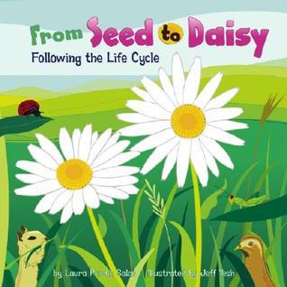 From Seed to Daisy: Following the Life Cycle by Laura Purdie Salas ...