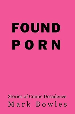 Found Porn by Mark Bowles | Goodreads
