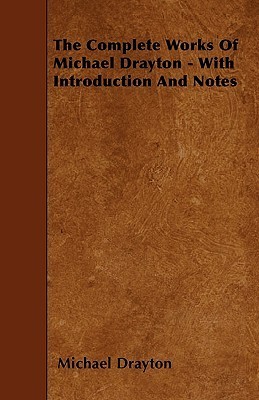 The Complete Works Of Michael Drayton - With Introduction And Notes by ...