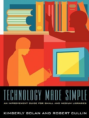 Technology Made Simple: An Improvement Guide for Small and Medium Libraries by Kimberly Bolan ...