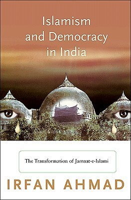 Islamism and Democracy in India: The Transformation of Jamaat-e-Islami ...