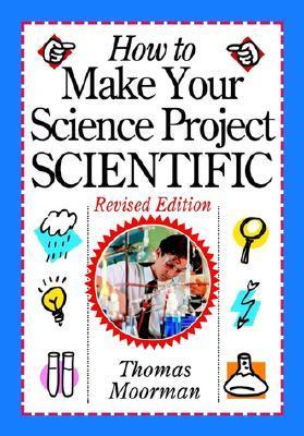 How to Make Your Science Project Scientific , Revised Edition by Tom ...