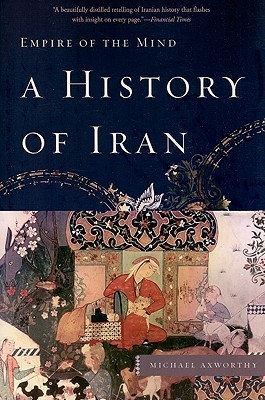 A History of Iran: Empire of the Mind by Michael Axworthy | Goodreads