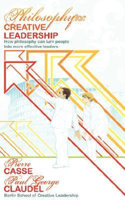 Philosophy for Creative Leadership: How philosophy can turn people into ...