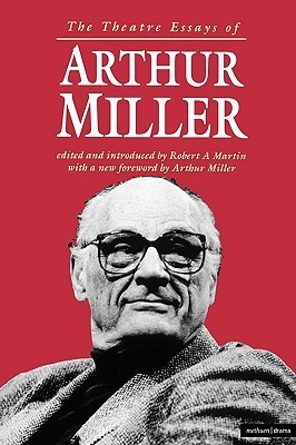 The Theatre Essays of Arthur Miller by Arthur Miller | Goodreads