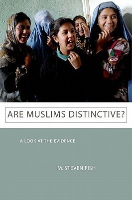 Are Muslims Distinctive?: A Look at the Evidence by M. Steven Fish ...