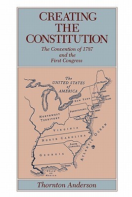 Creating the Constitution: The Convention of 1787 and the First ...