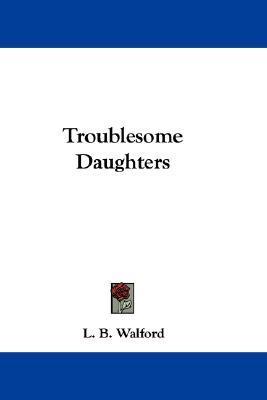 Troublesome Daughters by L.B. Walford | Goodreads