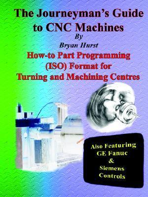 The Journeyman's Guide to CNC Machines by Bryan Hurst | Goodreads