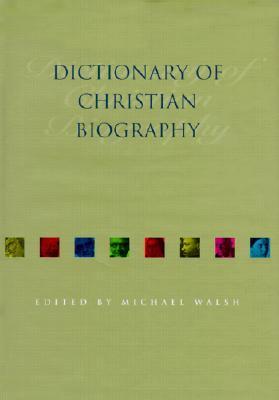 The Dictionary of Christian Biography, Reference Works by Michael J ...