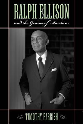 Ralph Ellison and the Genius of America by Timothy Parrish | Goodreads