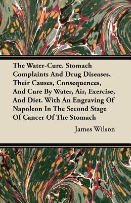 The Water-Cure - Stomach Complaints and Drug Diseases, their Causes ...